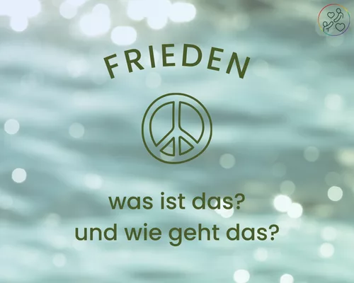 Frieden - was ist das und wie geht das?